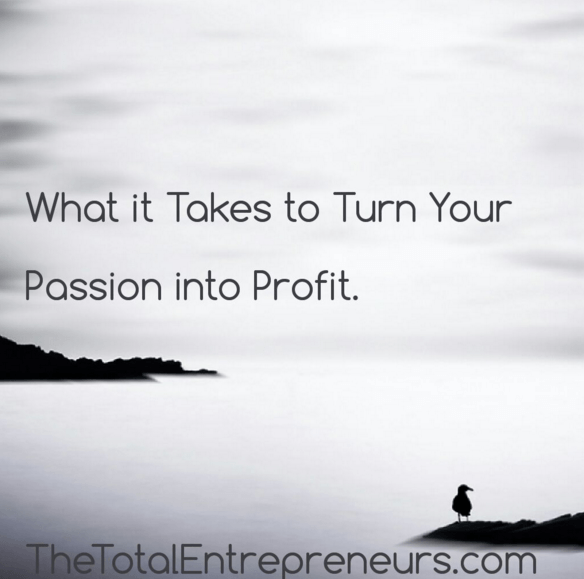 What It Takes to Turn Your Passion into Profit