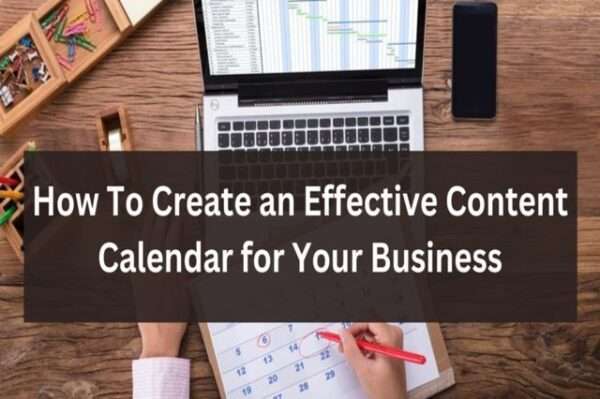 How to Create an Effective Content Calendar for Your Business